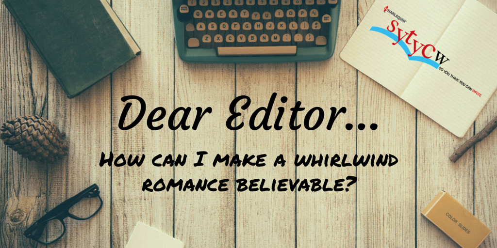Dear Editor, how can I make a whirlwind romance believable? - Write for Harlequin